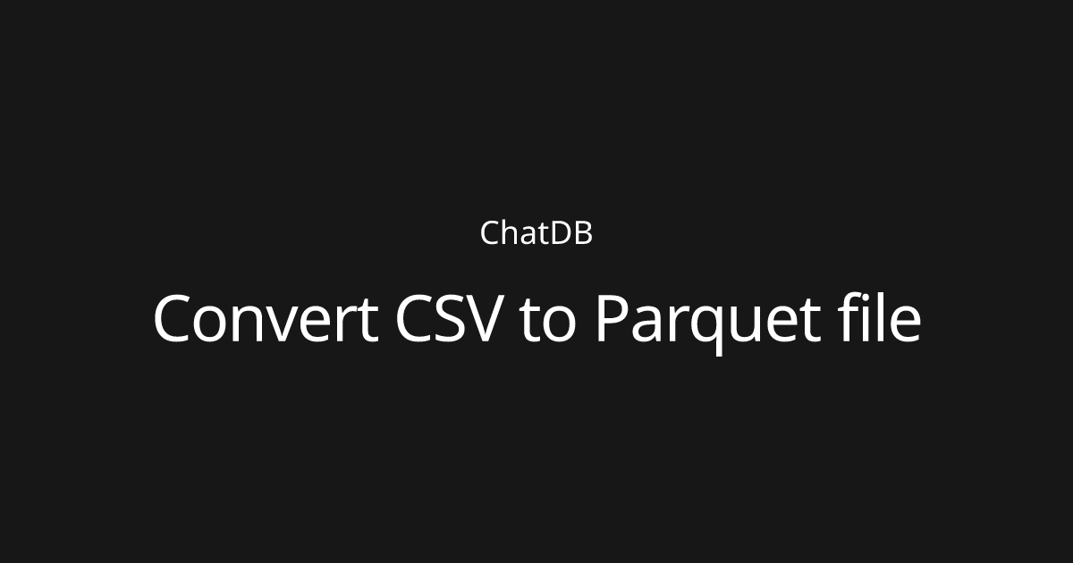 Convert CSV to Parquet file | ChatDB